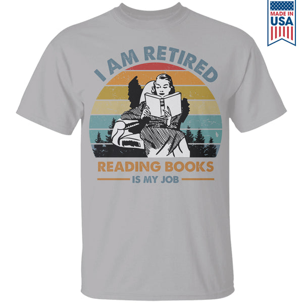 I Am Retired Reading Books Is My Job Book Lovers Gift TSW01 - Bookswares
